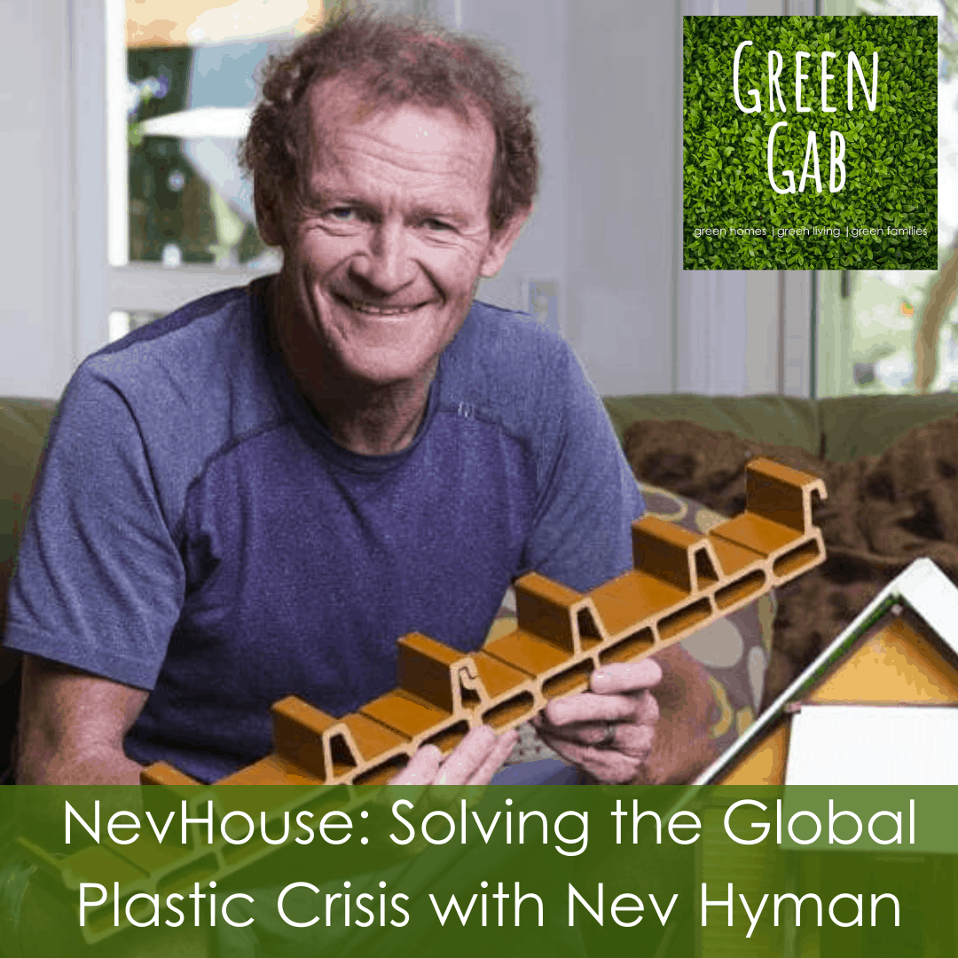 NevHouse: Solving the Global Plastics Crisis with Nev Hyman - Green ...