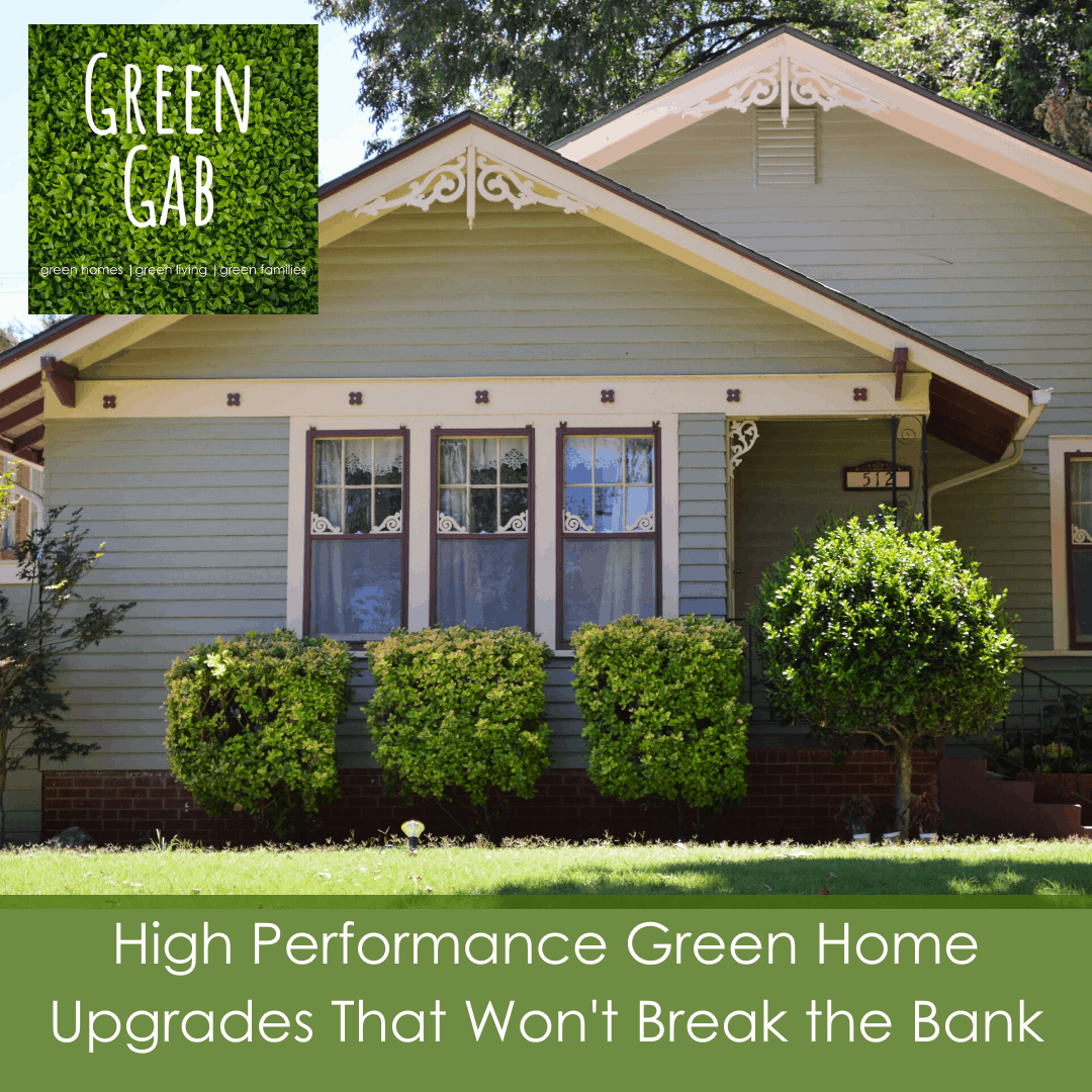 High Performance Green Home Upgrades That Won't Break the Bank - Green ...